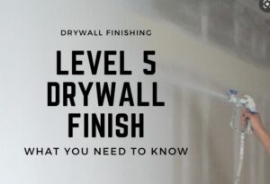 Level 5 Drywall Finish, What You Need to Know
